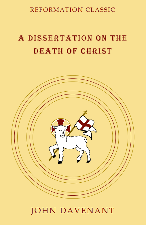 John Davenant, “A Dissertation on the Death of Christ” – Reformed Retrieval